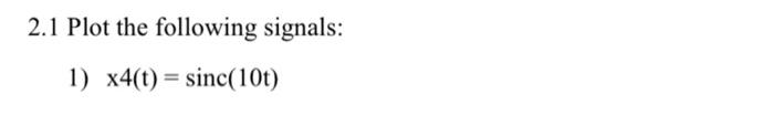 Solved 2.1 Plot the following signals: 1) x4(t)=sinc(10t) | Chegg.com