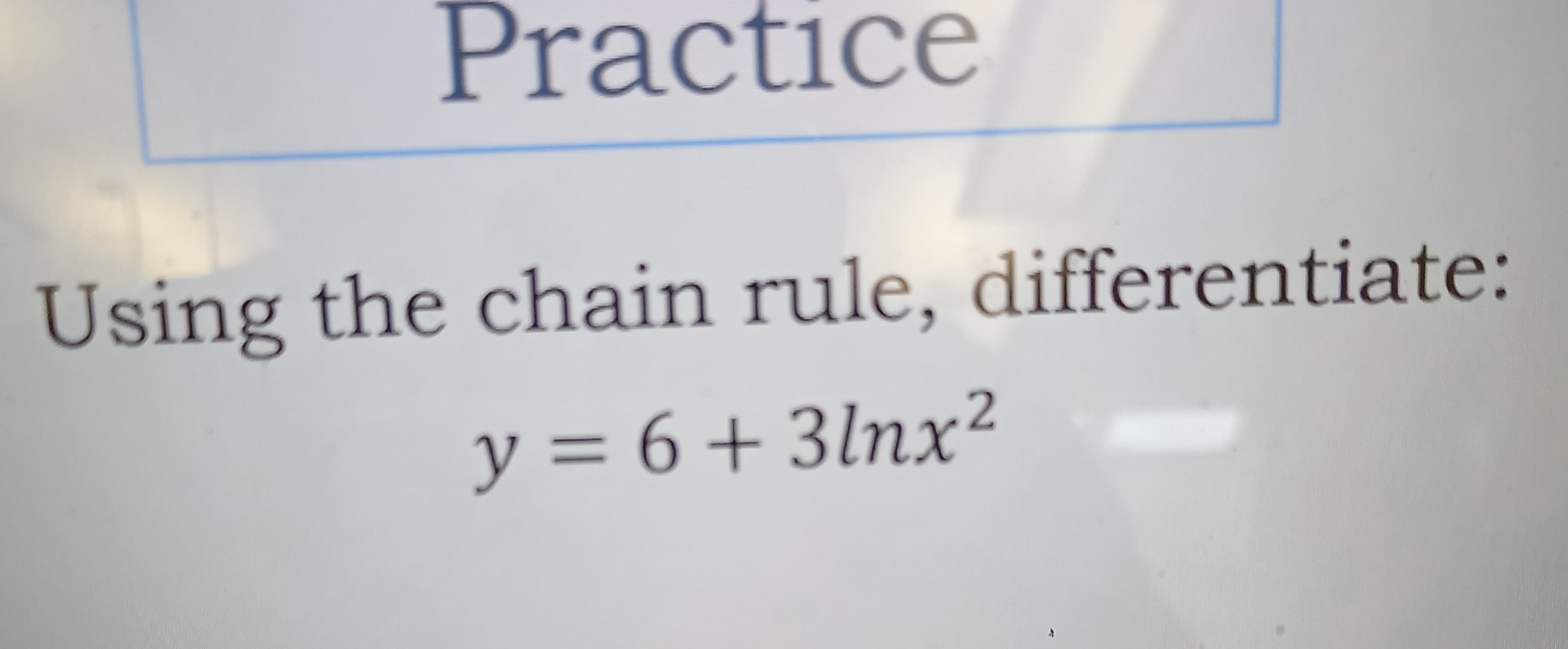 Solved Practiceusing The Chain Rule Differentiate Y 6 3lnx2