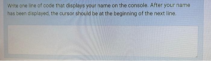 Solved Write one line of code that displays your name on the | Chegg.com