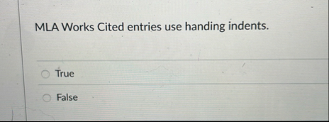 Solved MLA Works Cited entries use handing indents.TrueFalse | Chegg.com
