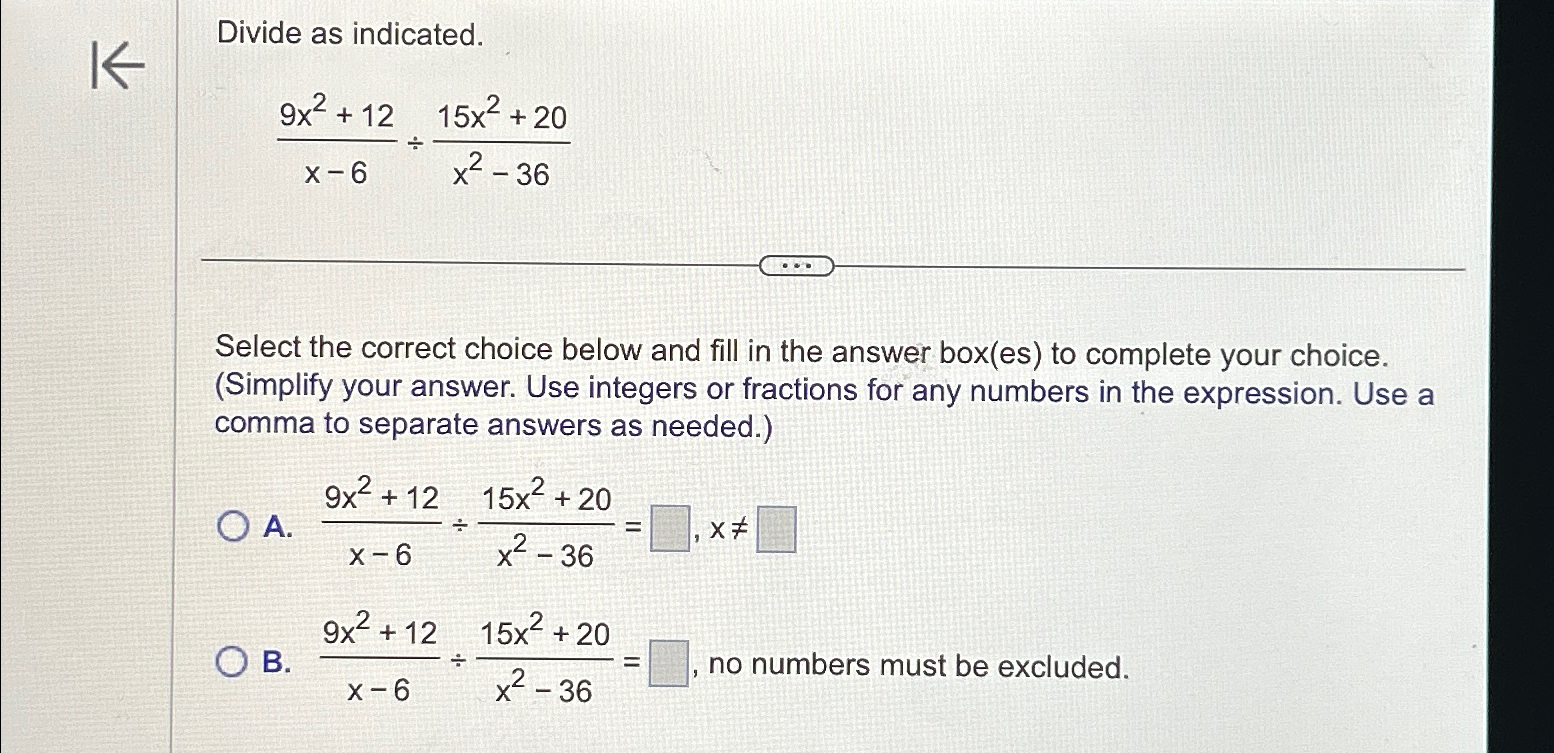 Solved Divide as indicated.9x2+12x-6÷15x2+20x2-36Select the | Chegg.com
