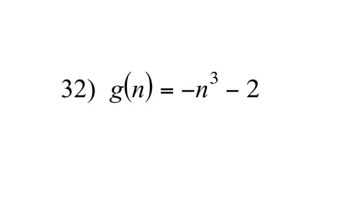 Solved 32) g(n)=−n3−2 | Chegg.com