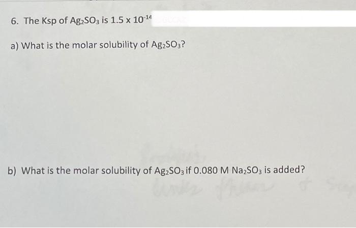 Solved 6. The Ksp of Ag2SO3 is 1.5 x 10-14 a) What is the | Chegg.com