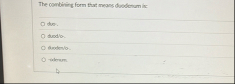Solved The combining form that means duodenum | Chegg.com