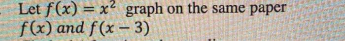 Solved Let f(x)=x2 graph on the same paper f(x) and f(x−3) | Chegg.com