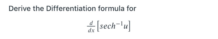 Solved Derive the Differentiation formula for da [sech-'u] | Chegg.com
