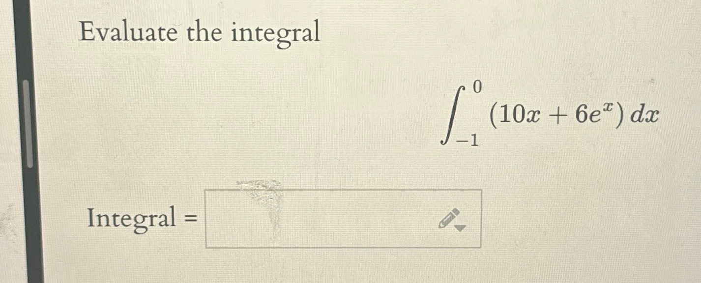 Solved Evaluate the integral∫-10(10x+6ex)dxIntegral = | Chegg.com