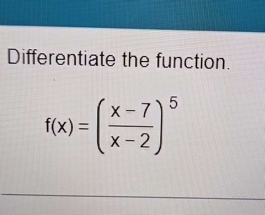 Solved Differentiate the function.f(x)=(x-7x-2)5 | Chegg.com