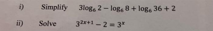 Solved i) Simplify 3log62−log68+log636+2 ii) Solve | Chegg.com