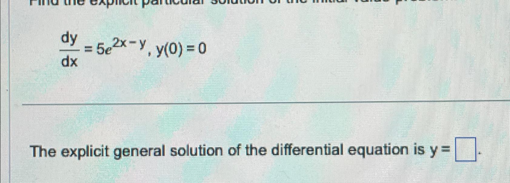 Solved dydx=5e2x-y,y(0)=0The explicit general solution of | Chegg.com