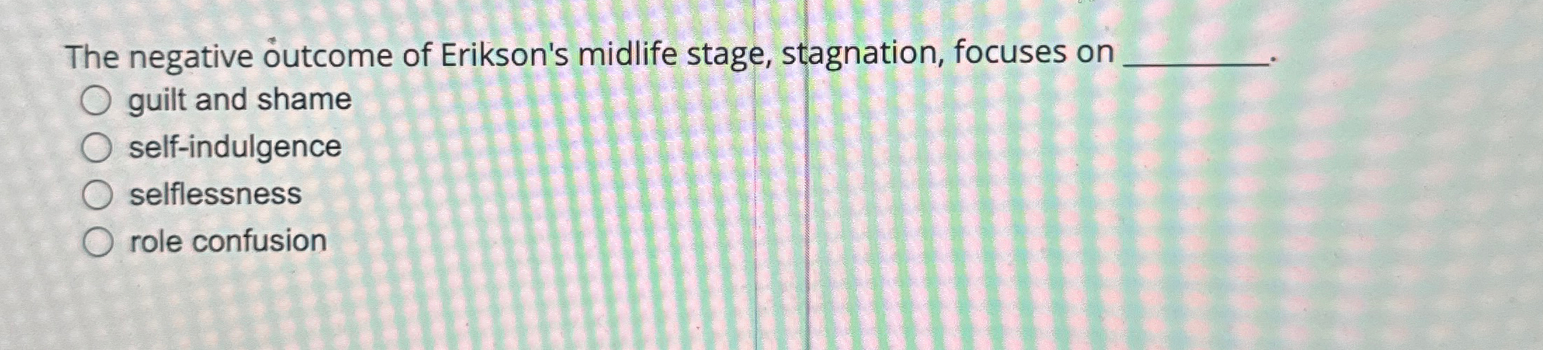 Solved The negative outcome of Erikson's midlife stage, | Chegg.com