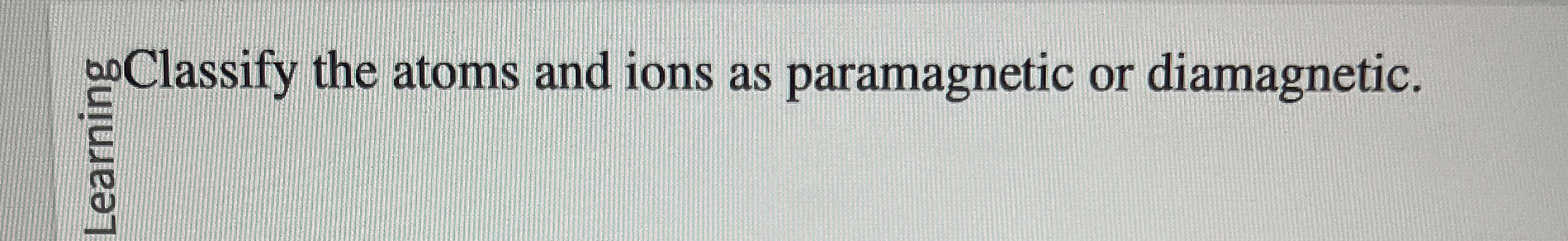 Solved ?00 ﻿Classify the atoms and ions as paramagnetic or | Chegg.com