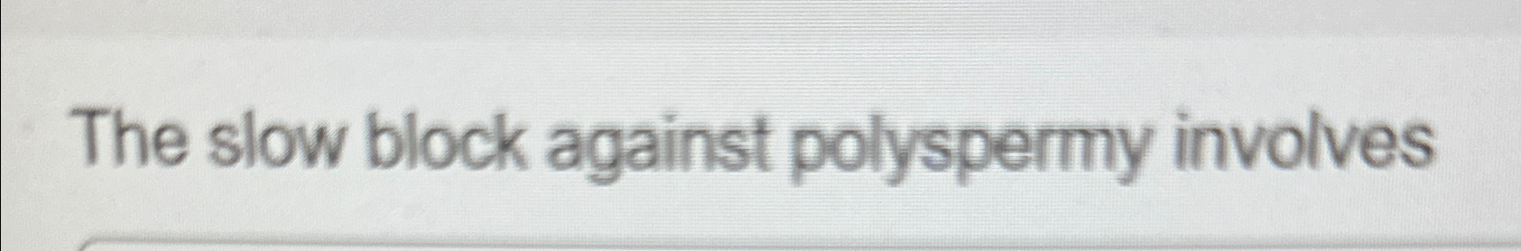 Solved The slow block against polyspermy involves | Chegg.com