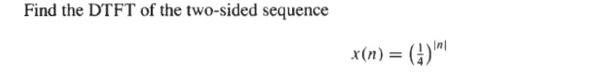 Solved Find the DTFT of the two-sided sequence x(n)=(41)∣n∣ | Chegg.com