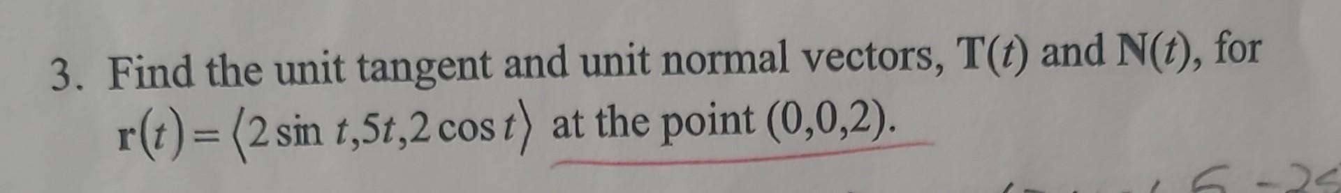 Solved 3. Find the unit tangent and unit normal vectors, | Chegg.com