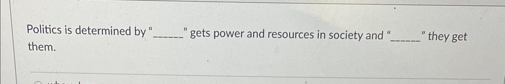 Solved Politics is determined by " " ﻿gets power and | Chegg.com