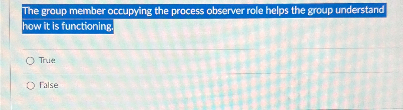 Solved The group member occupying the process observer role | Chegg.com