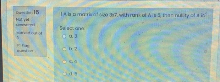 Solved Question 16 If A is a matrix of size 3x7, with rank | Chegg.com