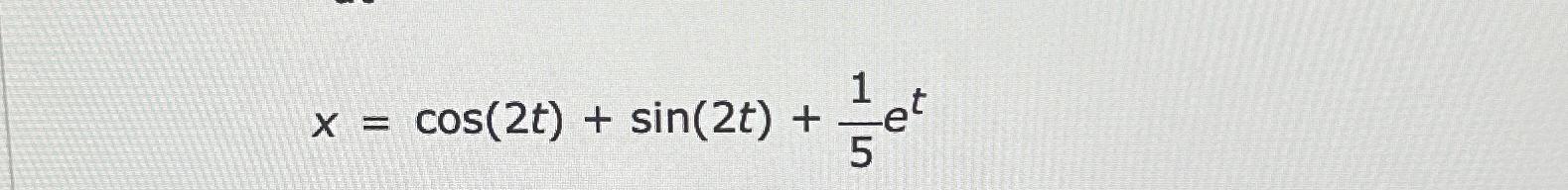 Solved Derivate with respect t x=cos(2t)+sin(2t)+15et | Chegg.com
