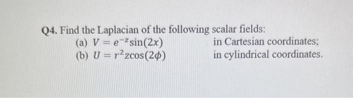 Solved Q4. Find the Laplacian of the following scalar | Chegg.com