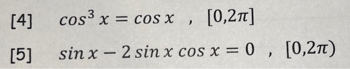 Solved [4]cos3x=cosx,[0,2π] [5] sinx−2sinxcosx=0,[0,2π) | Chegg.com