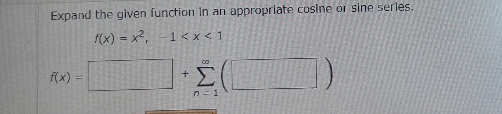 Solved Expand the given function in an appropriate cosine or | Chegg.com