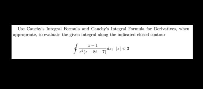 Solved Use Cauchy's Integral Formula and Cauchy's Integral | Chegg.com
