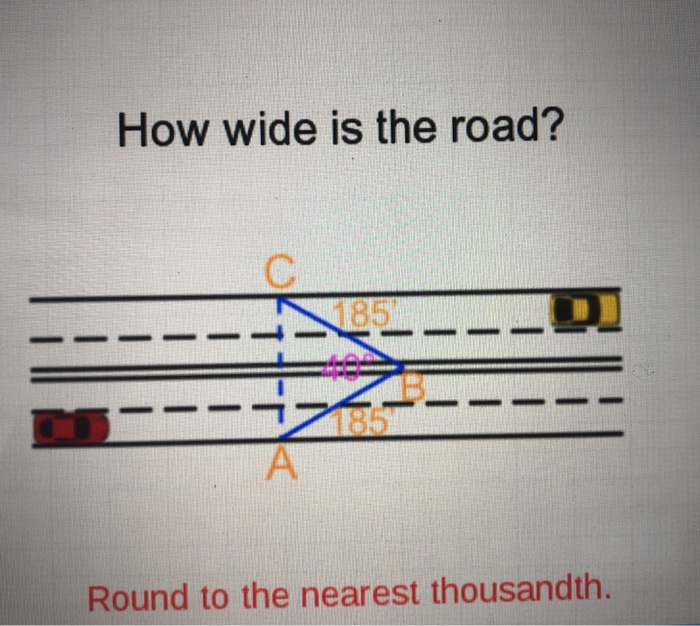 Solved How wide is the road? 185 A Round to the nearest | Chegg.com