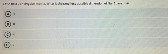 Solved Let A be a 7x7 singular matrix. What is the smallest | Chegg.com