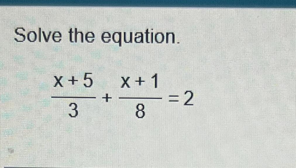 Solved Solve the equation.x+53+x+18=2 | Chegg.com
