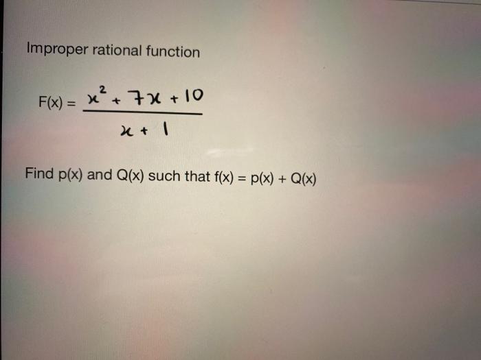 Solved Improper rational function F(x) = x² +74+10 at 1 Find | Chegg.com