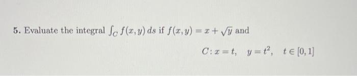 Solved 5. Evaluate the integral ∫Cf(x,y)ds if f(x,y)=x+y and | Chegg.com