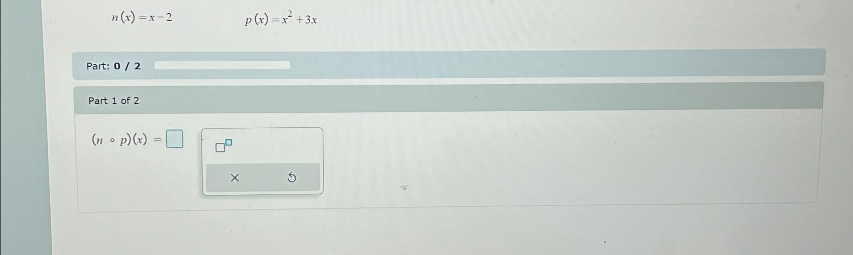 Solved n(x)=x-2p(x)=x2+3xPart: 0 / 2Part 1 ﻿of 2(n@p)(x)= | Chegg.com