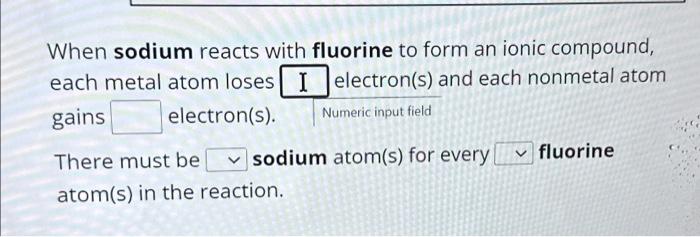 Solved When sodium reacts with fluorine to form an ionic | Chegg.com