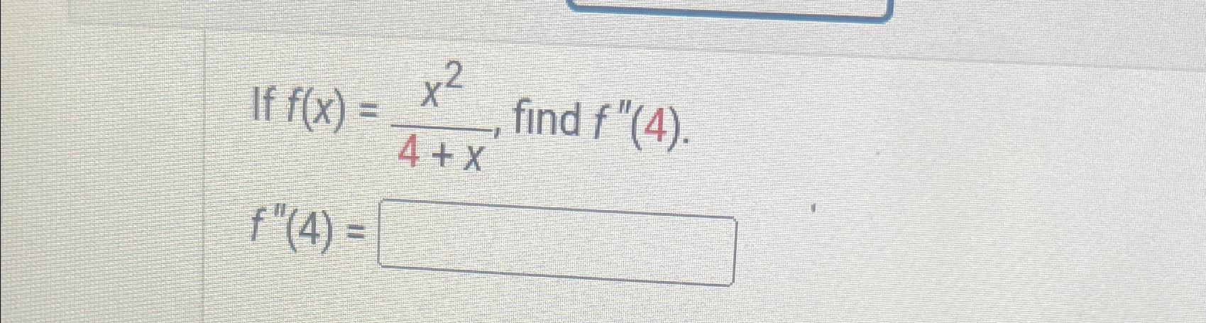 If f(x)=x24+x, ﻿find f''(4)f''(4)= | Chegg.com