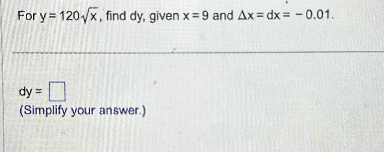 Solved For y=120x2, ﻿find dy, ﻿given x=9 ﻿and Δx=dx=-0.01. | Chegg.com
