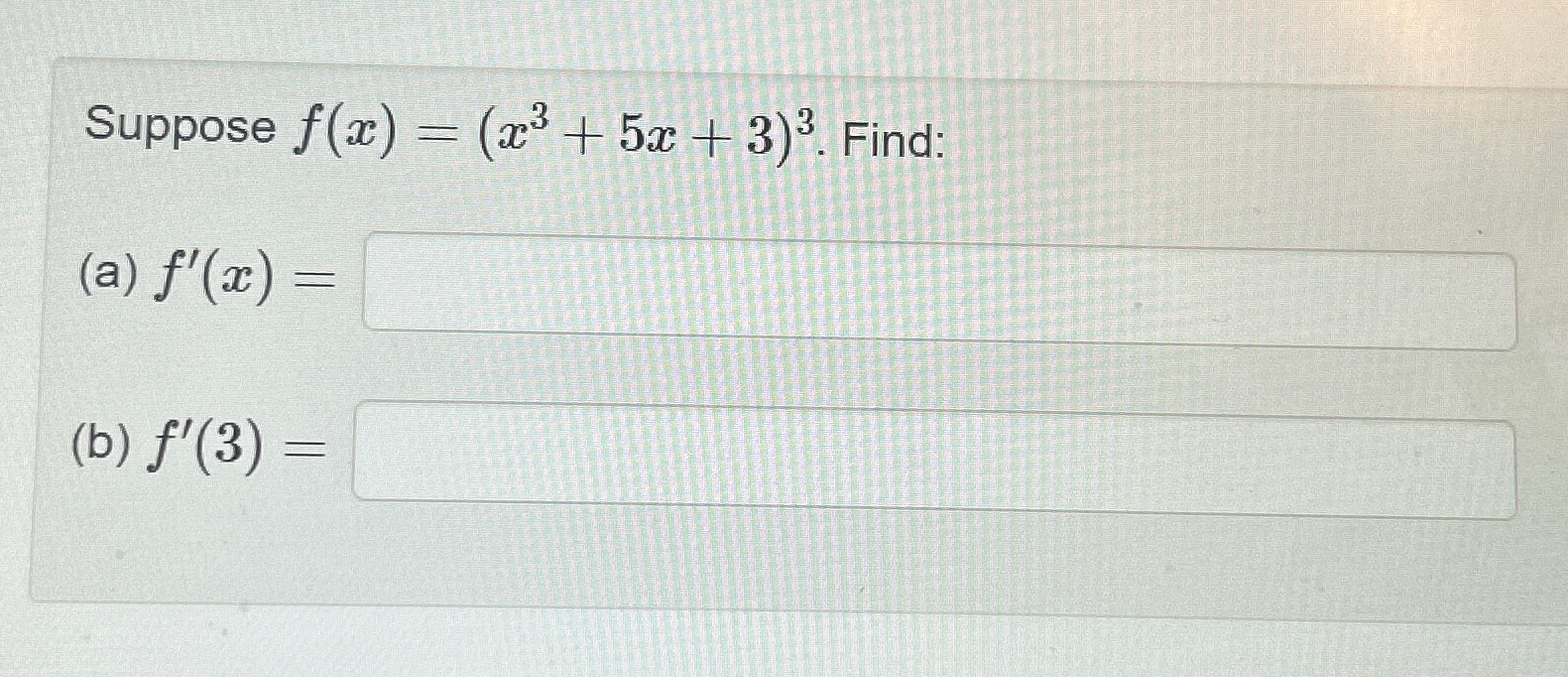 Solved Suppose f(x)=(x3+5x+3)3. ﻿Find:(a) f'(x)=(b) f'(3)= | Chegg.com