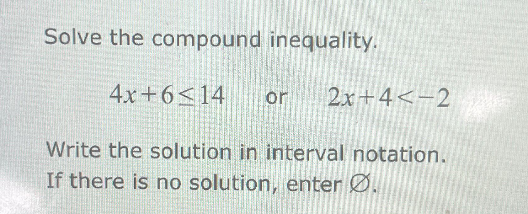 Solved Solve the compound inequality.4x+6≤14 or 2x+4