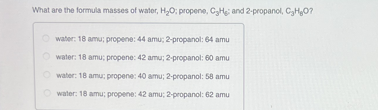 Solved What are the formula masses of water, H2O; propene, | Chegg.com