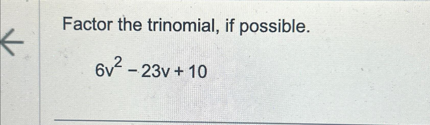 Solved Factor the trinomial, if possible.6v2-23v+10 | Chegg.com