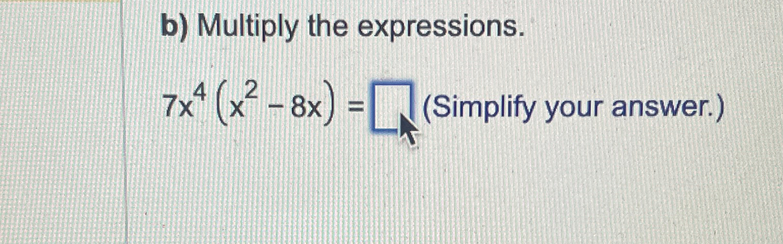 Solved b) ﻿Multiply the expressions.7x4(x2-8x)=, (Simplify | Chegg.com