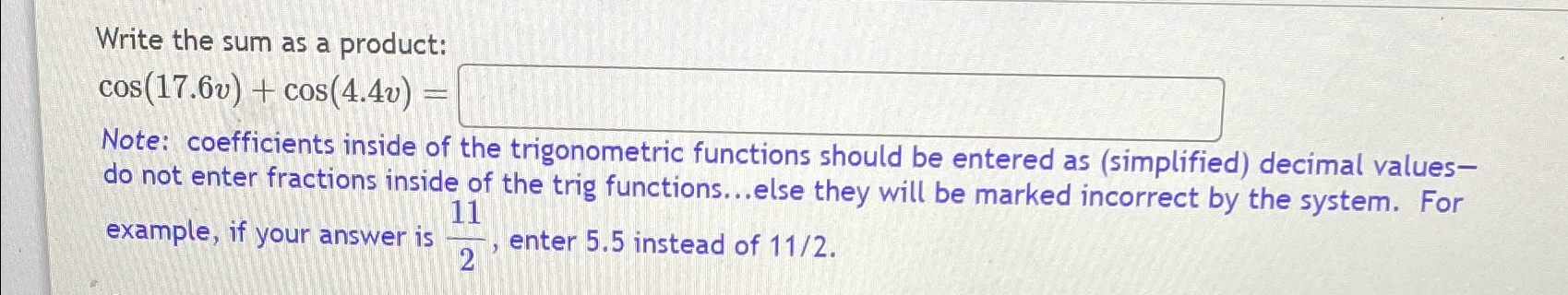 Solved Write the sum as a product:cos(17.6v)+cos(4.4v)=Note: | Chegg.com