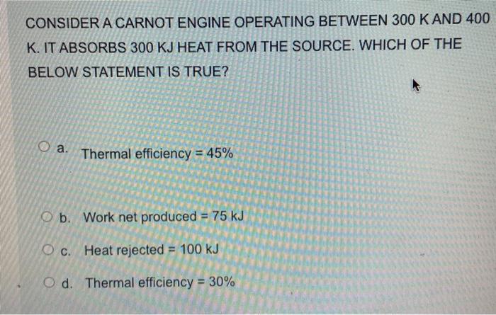 Solved CONSIDER A CARNOT ENGINE OPERATING BETWEEN 300 K AND | Chegg.com