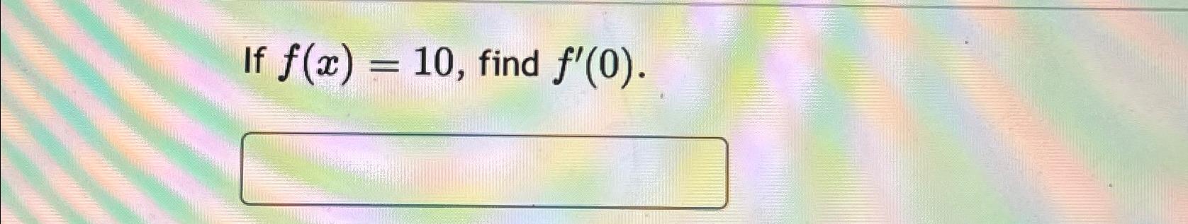 Solved If f(x)=10, ﻿find f'(0). | Chegg.com