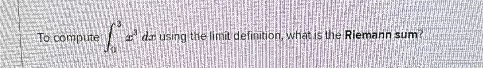 Solved To compute ∫03x3dx ﻿using the limit definition, what | Chegg.com