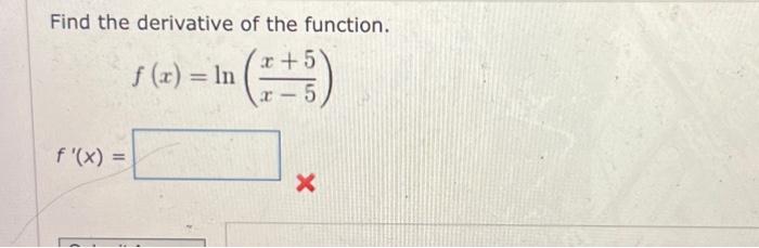 Solved Find the derivative of the function. f(x)=ln(x−5x+5) | Chegg.com