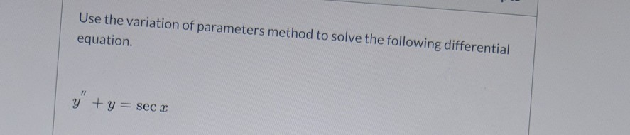Solved Use the variation of parameters method to solve the | Chegg.com