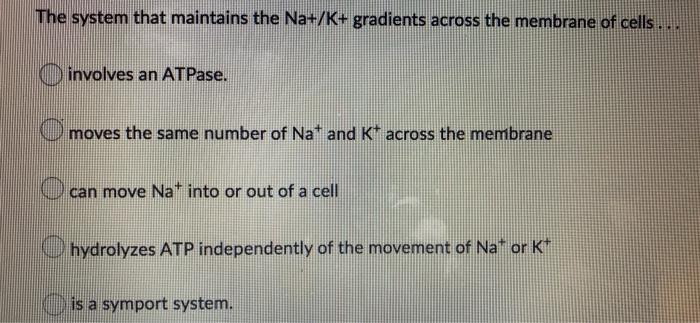 Solved The system that maintains the Na+/K+ gradients across | Chegg.com