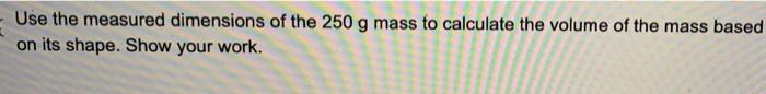 Solved Use the measured dimensions of the 250 g mass to | Chegg.com