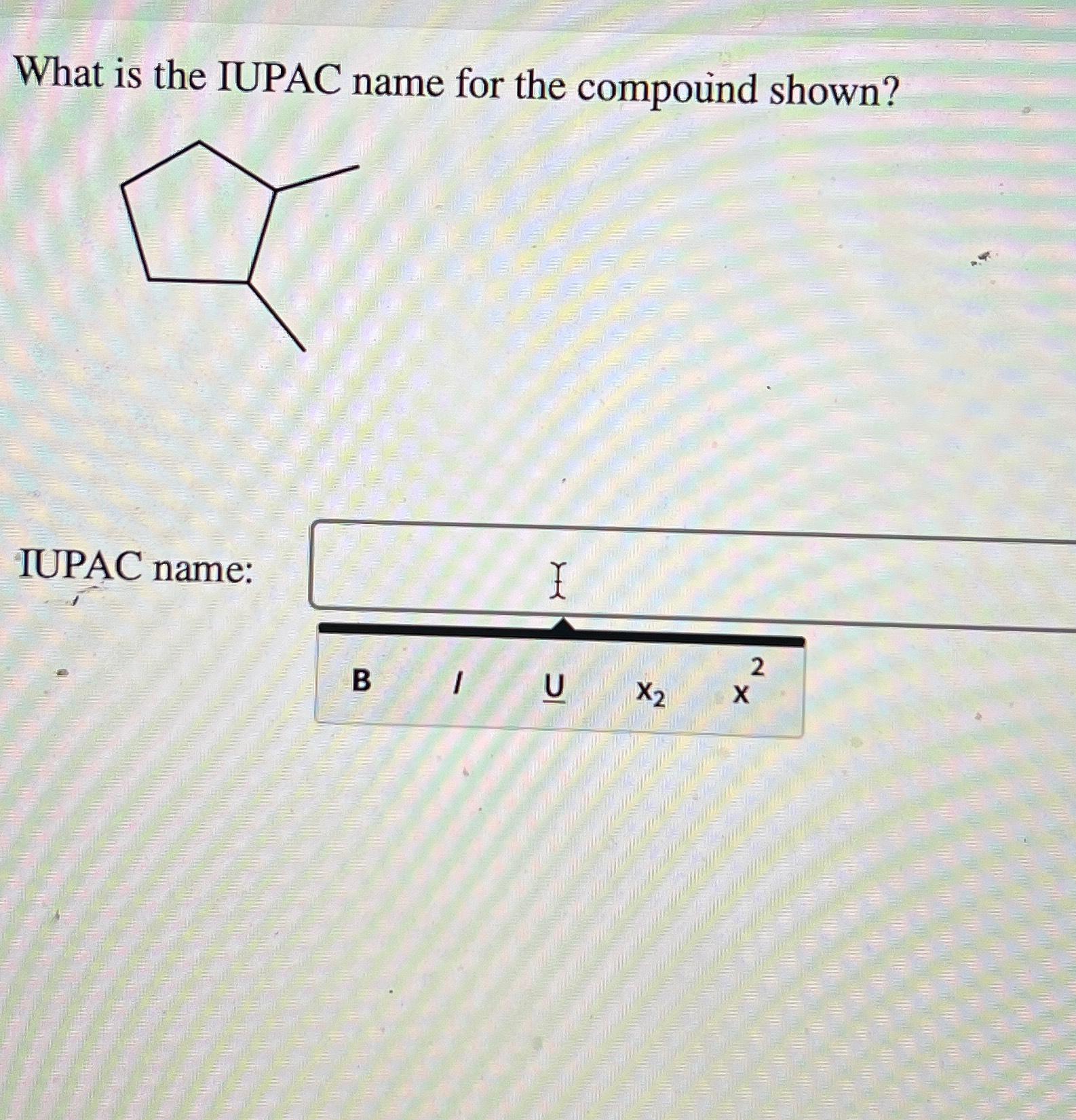 Solved What is the IUPAC name for the compound shown?IUPAC | Chegg.com